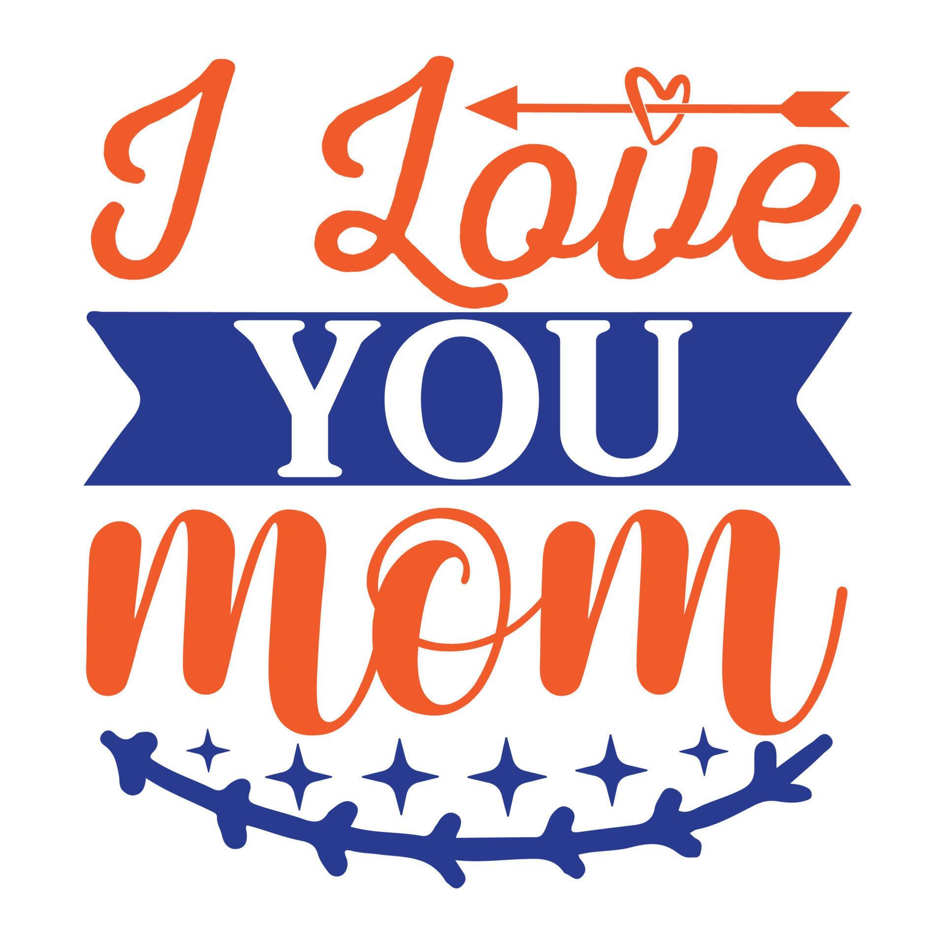 I Love You Mom Mothers Day T Shirt Print Template Typography Design