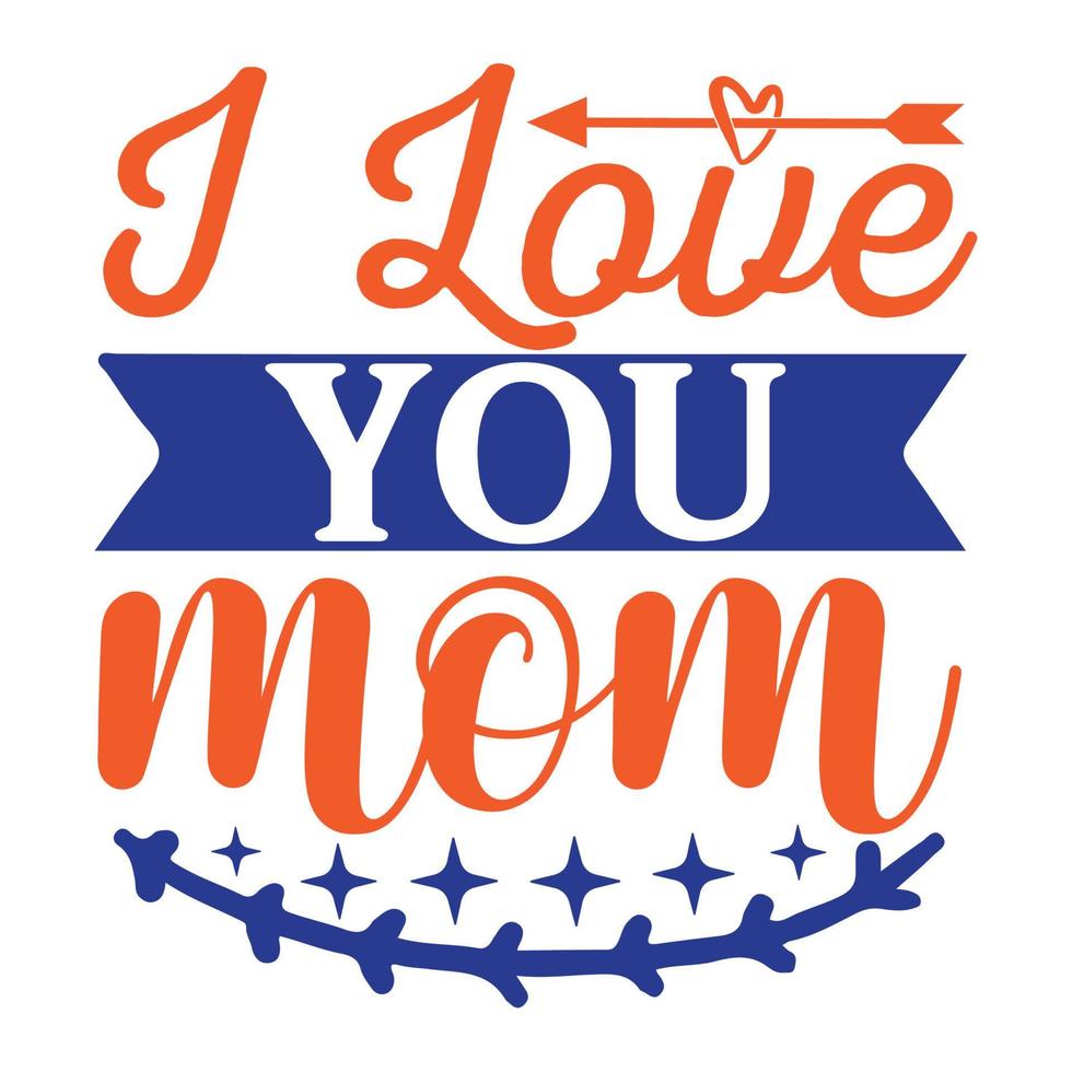 I love you mom, Mother's day t shirt print template, typography design for mom mommy mama ...