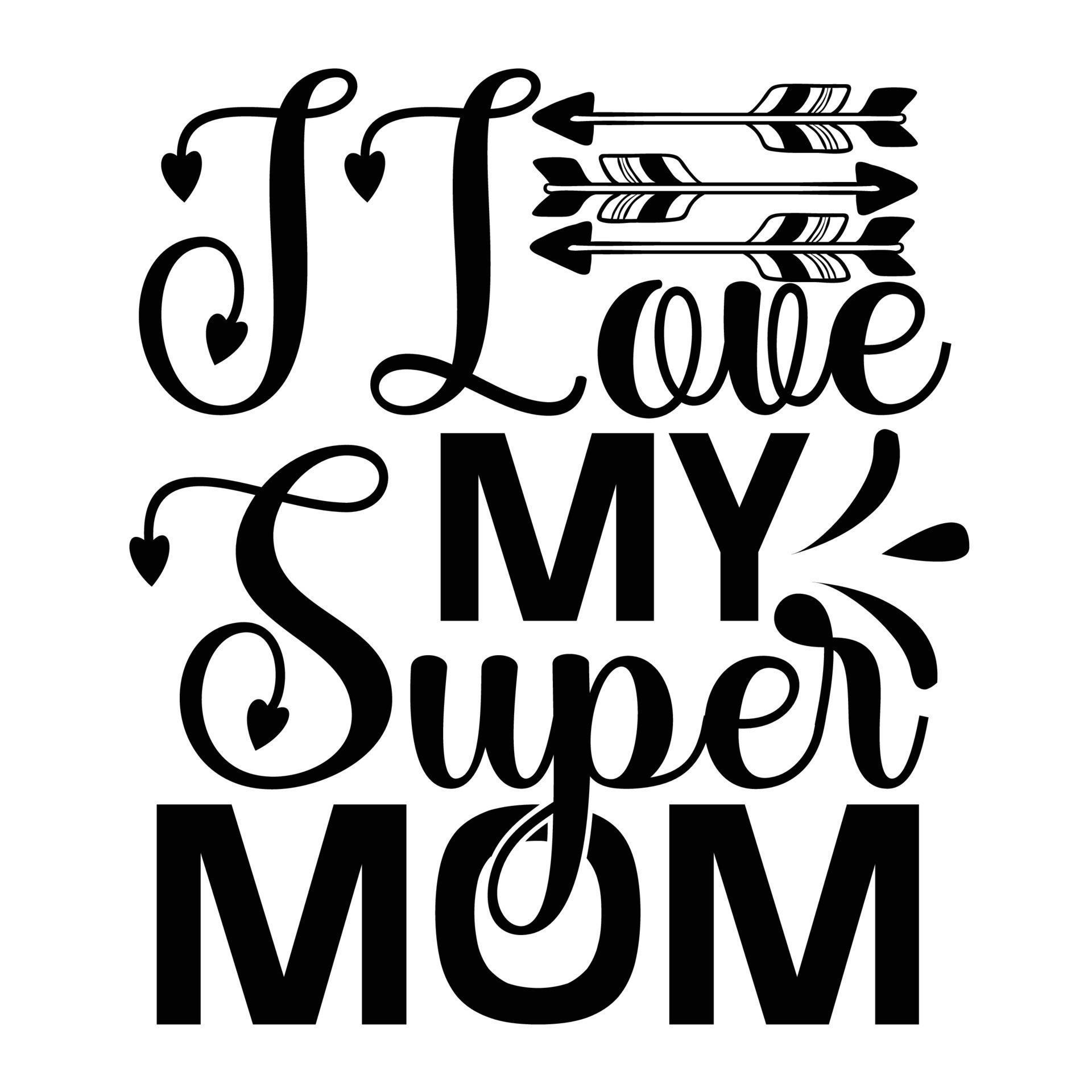 I love my super mom, Mother's day t shirt print template, typography design for mom mommy mama ...