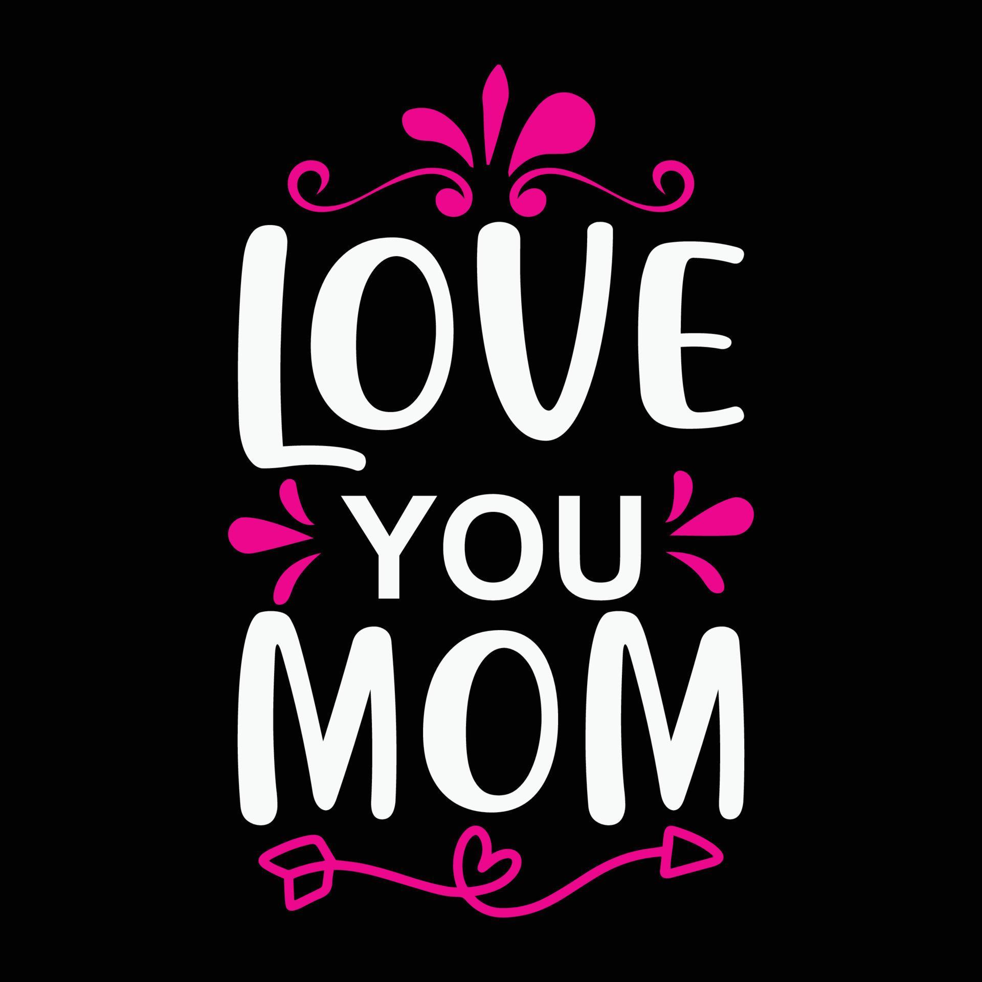 Love you mom, Mother's day shirt print template, typography design for mom mommy mama daughter ...