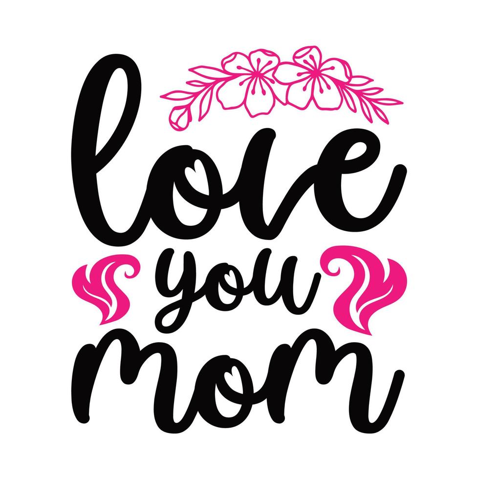 Love you mom, Mother's day shirt print template, typography design for mom mommy mama daughter ...