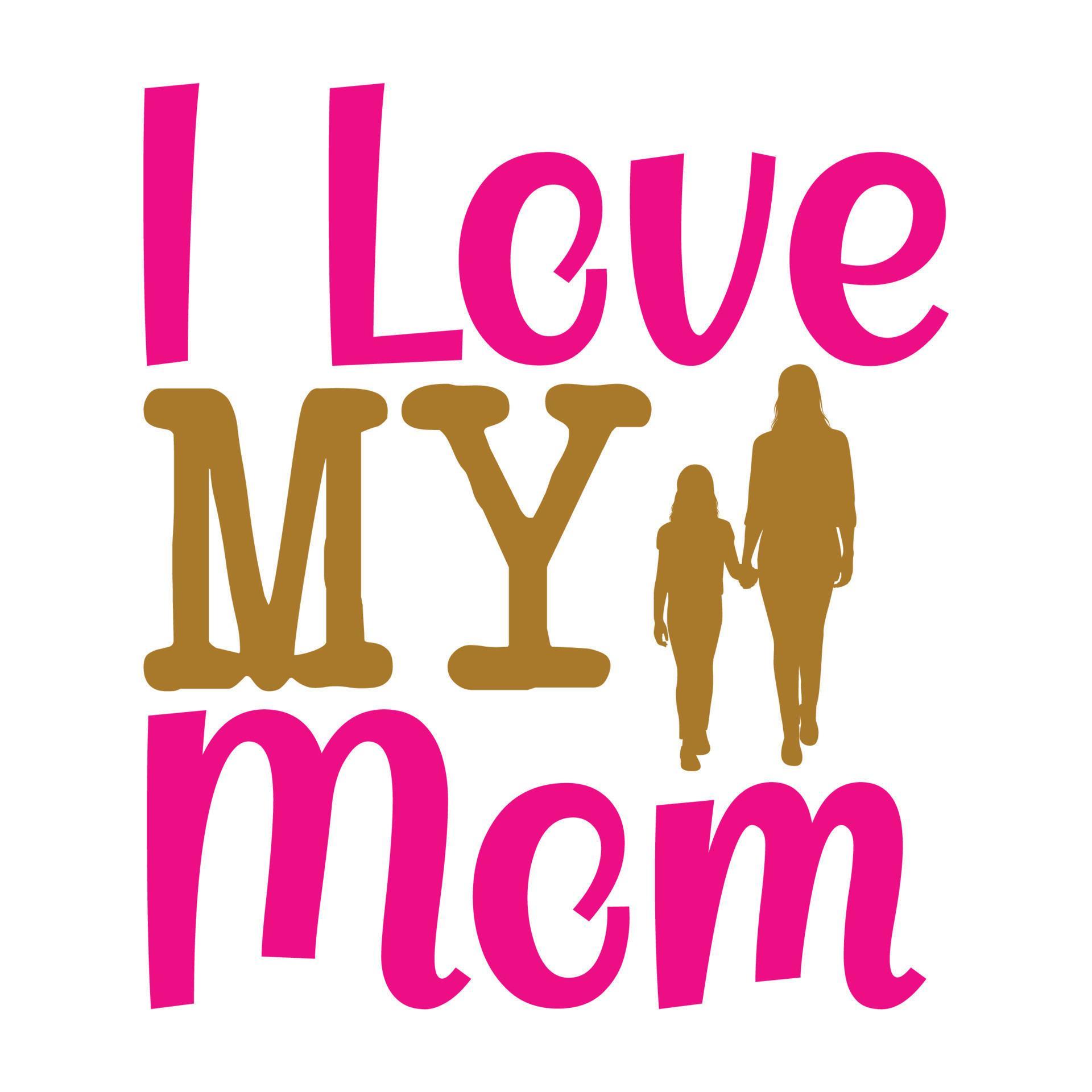 I love my mom, Mother's day t shirt print template, typography design for mom mommy mama ...