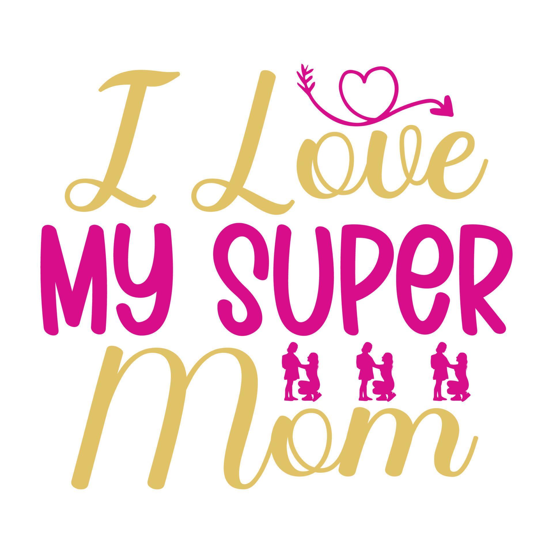 I love my super mom, Mother's day t shirt print template, typography design for mom mommy mama ...