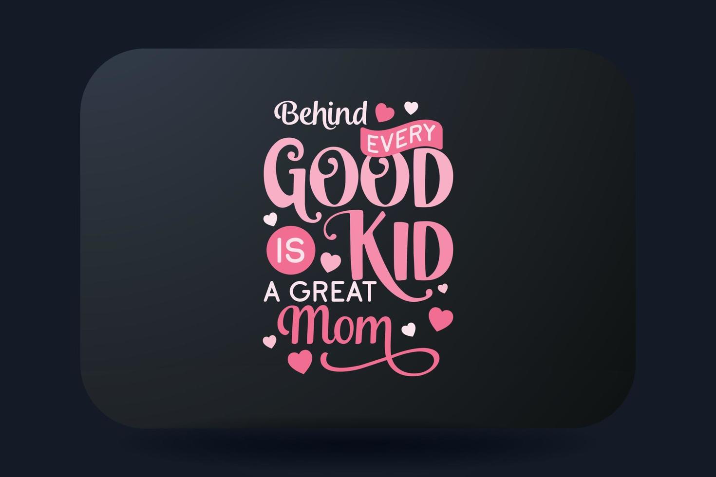 Mothers Day T-shirt Design Behind Every Good Kid Is A Great Mom ...