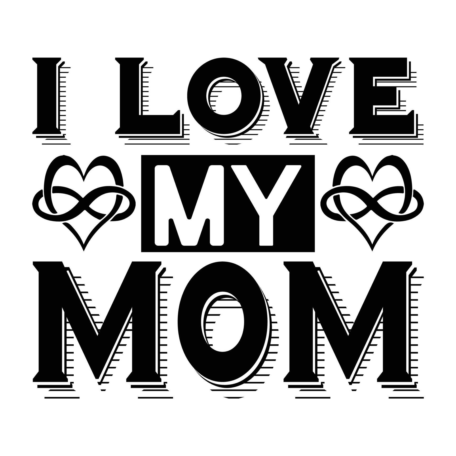 I love my mom, Mother's day t shirt print template, typography design for mom mommy mama ...