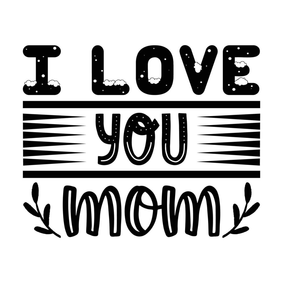 I Love You Mom Mothers Day T Shirt Print Template Typography Design