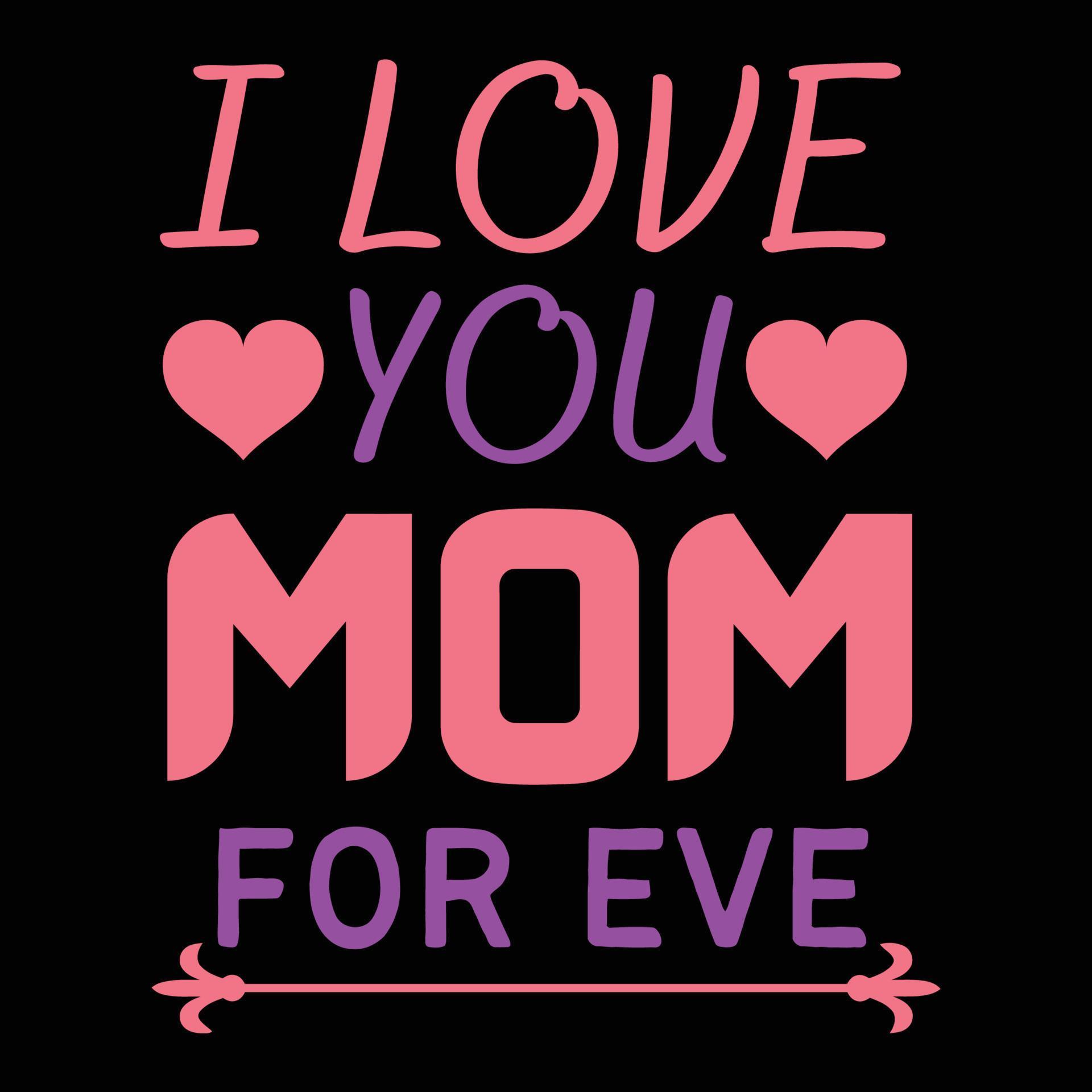 I Love You Mom For Eve Mothers Day T Shirt Print Template Typography
