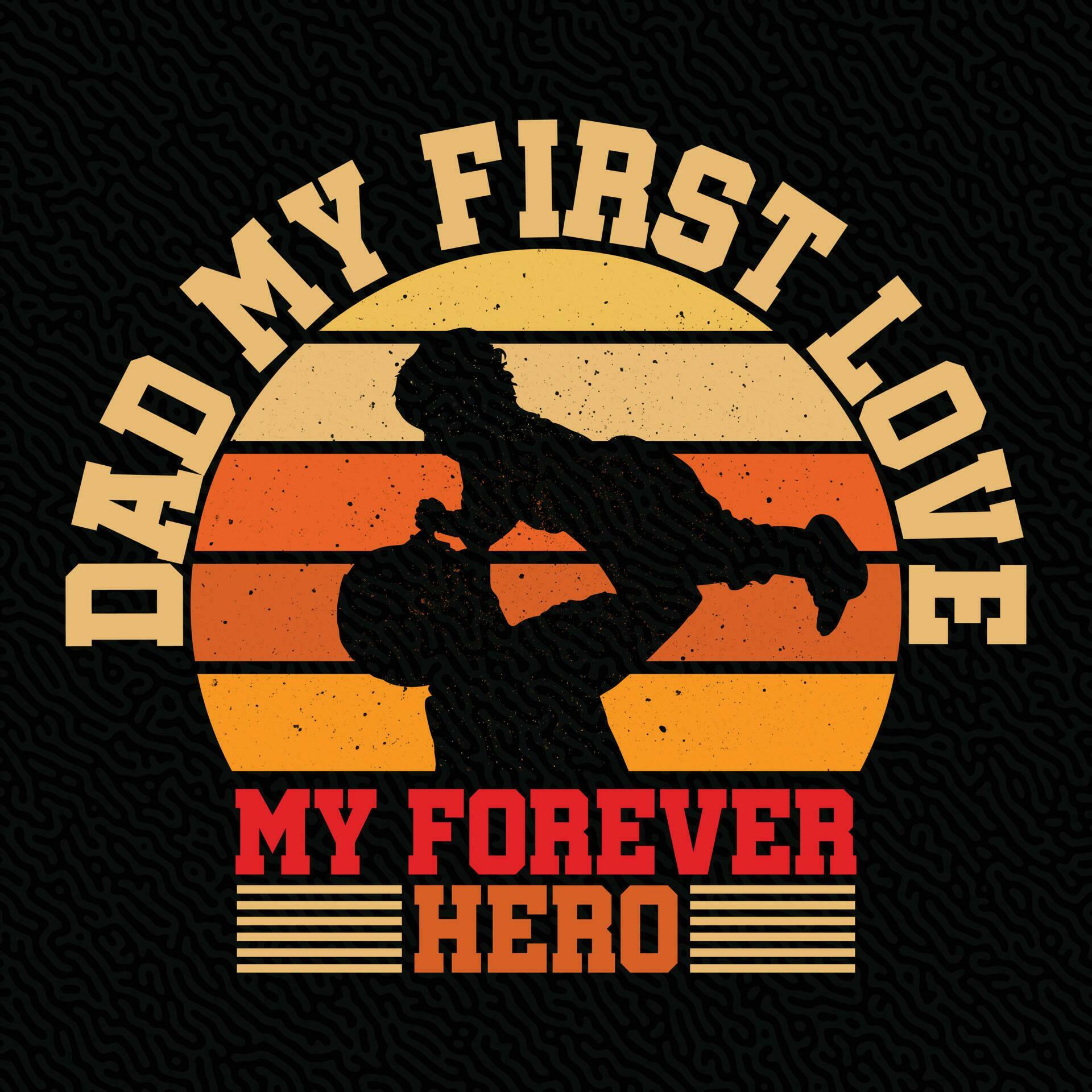 dad my First love my Forever Hero 23374060 Vector Art at Vecteezy