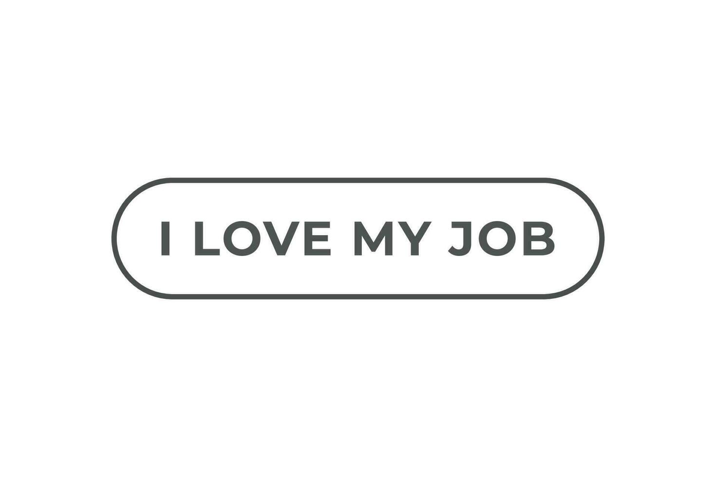 I love my job Button. Speech Bubble, Banner Label I love my job 23665864 Vector Art at Vecteezy