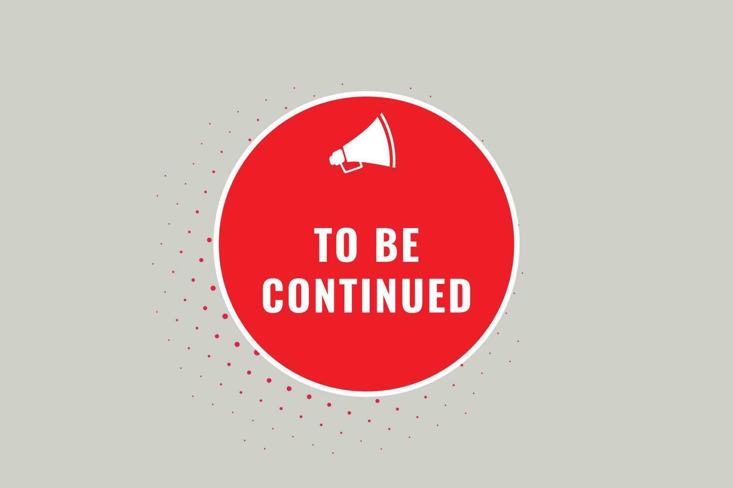 To Be Continued Button. Speech Bubble, Banner Label To Be Continued ... To Be Continued Button. Speech Bubble, Banner Label To Be Continued ...
