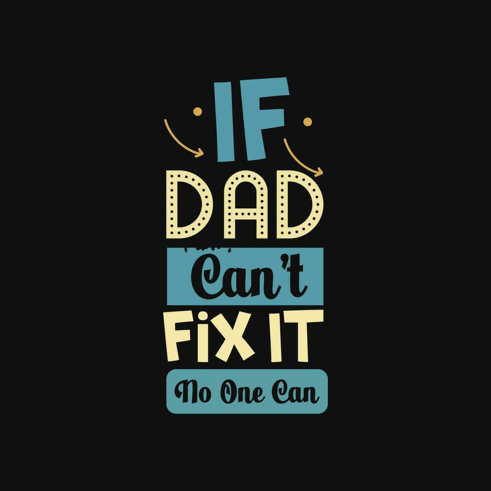 If Dad Can't fix it no one can , father, dad typography t shirt design ... If Dad Can't fix it no one can , father, dad typography t shirt design ...