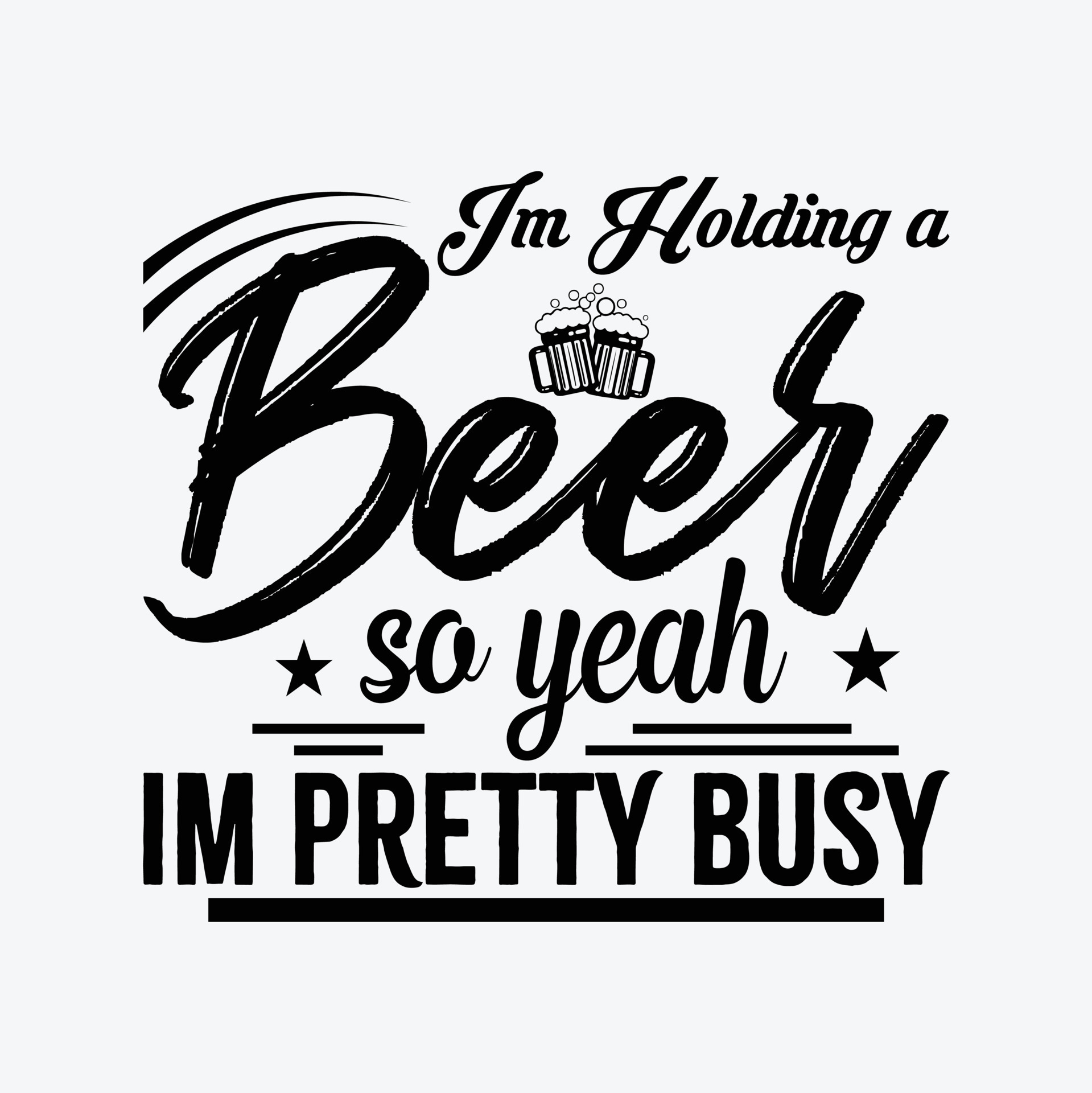 Im Holding A Beer So Yeah I'm Pretty Busy 24572663 Vector Art at Vecteezy Im Holding A Beer So Yeah I'm Pretty Busy 24572663 Vector Art at Vecteezy