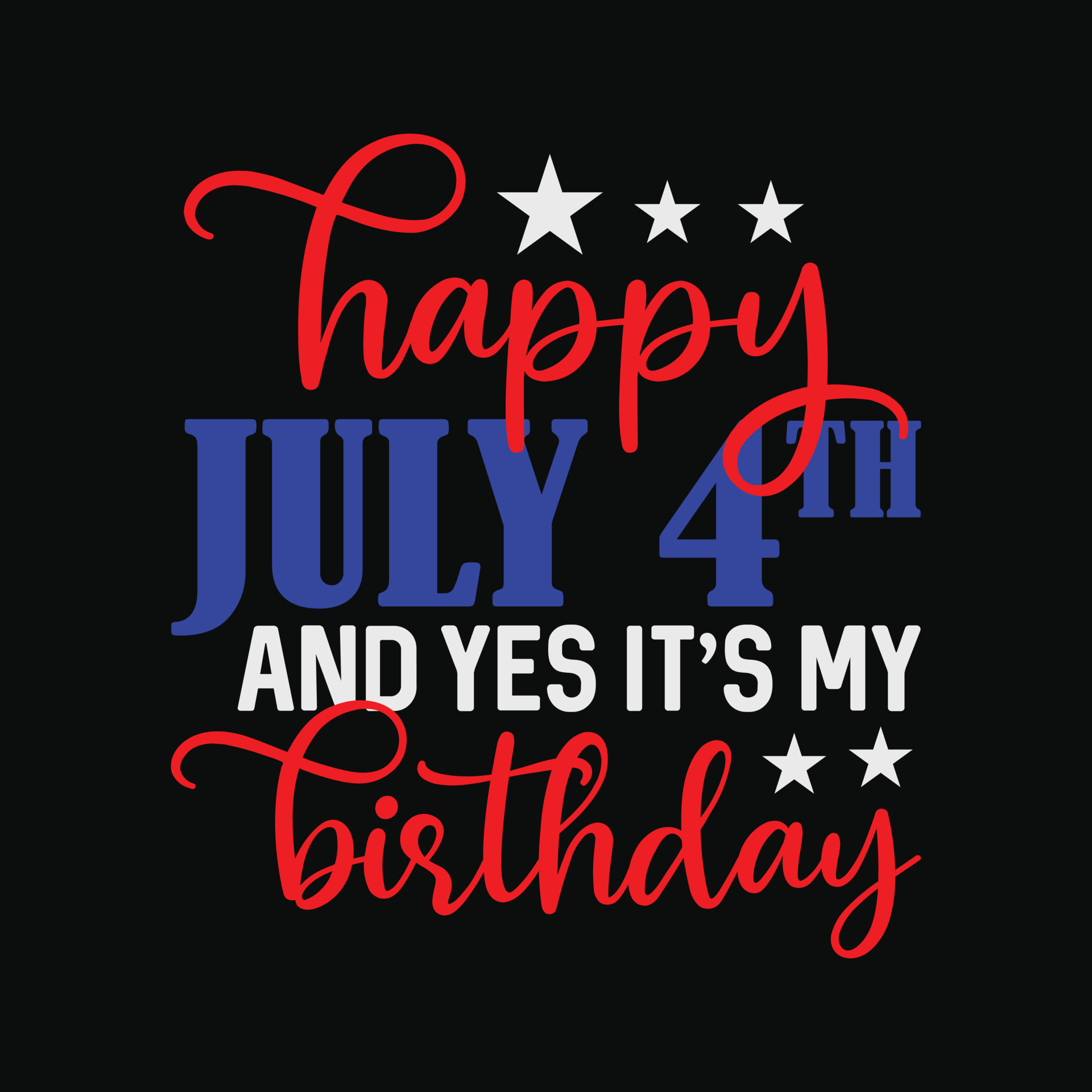 Happy July 4th And Yes It's My Birthday 24572689 Vector Art at Vecteezy Happy July 4th And Yes It's My Birthday 24572689 Vector Art at Vecteezy
