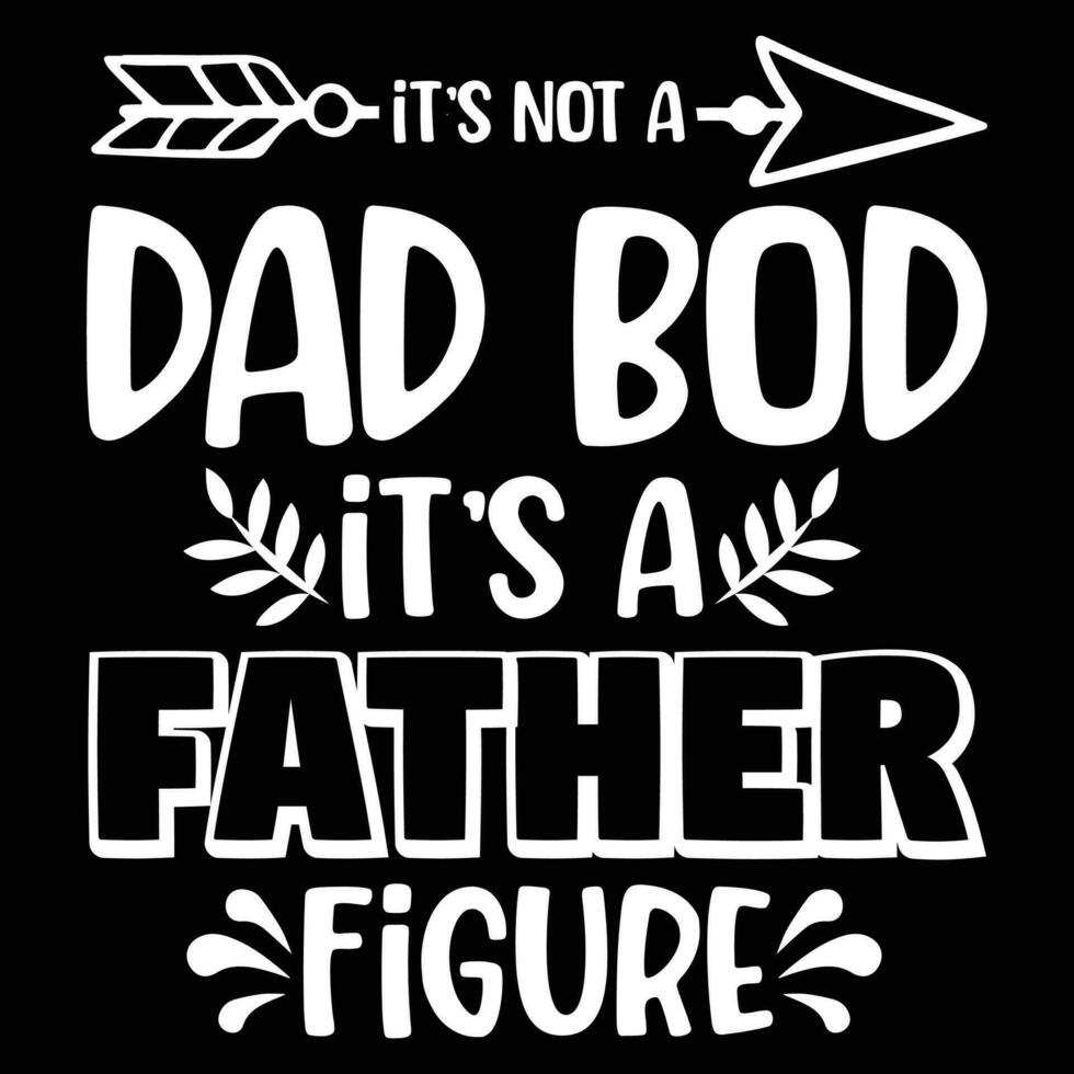Its Not A Dad Bod Its A Father Figure Happy Fathers Day 25407962 Vector Art At Vecteezy