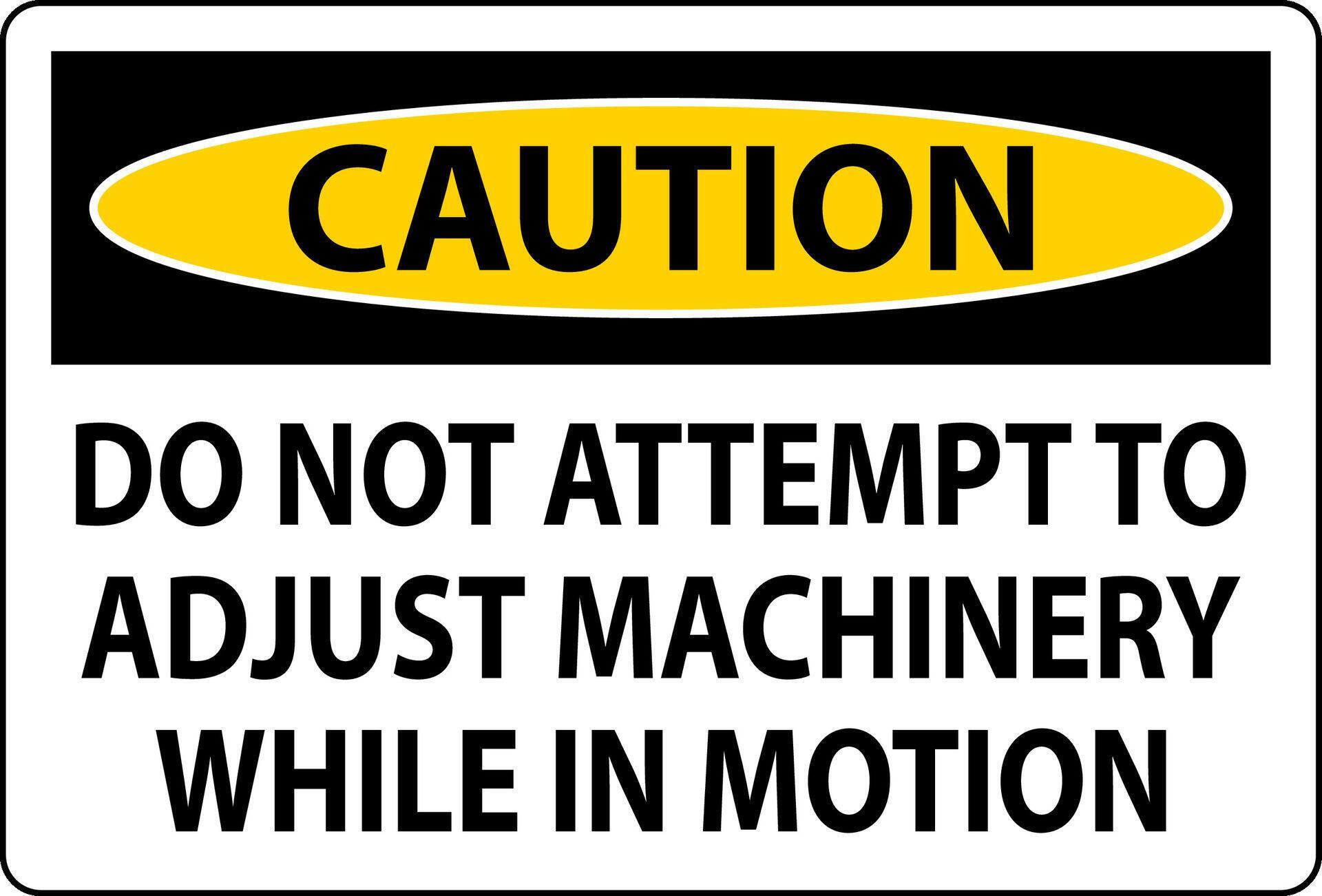 Caution Sign Do Not Attempt To Adjust Machinery While In Motion caution-sign-do-not-attempt-to-adjust-machinery-while-in-motion