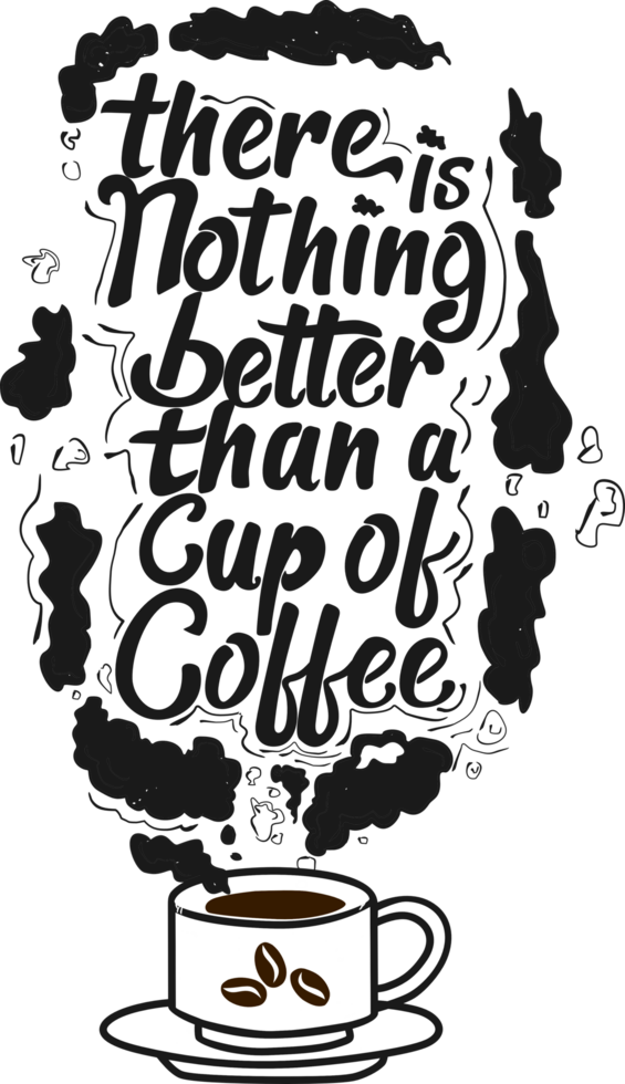 There Is Nothing Better Than A Cup Of Coffee Coffee Typography Quote Design 26565511 Png
