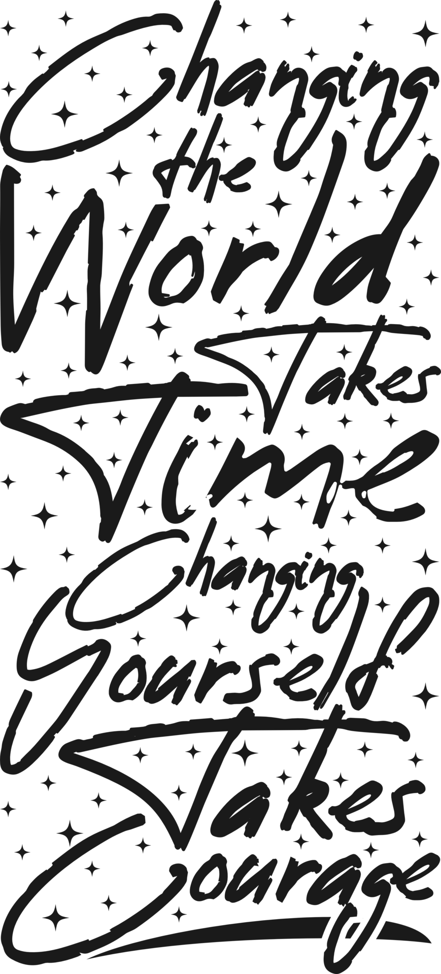 Changing the World Takes Time, Changing Yourself Take Courage ... Changing the World Takes Time, Changing Yourself Take Courage ...