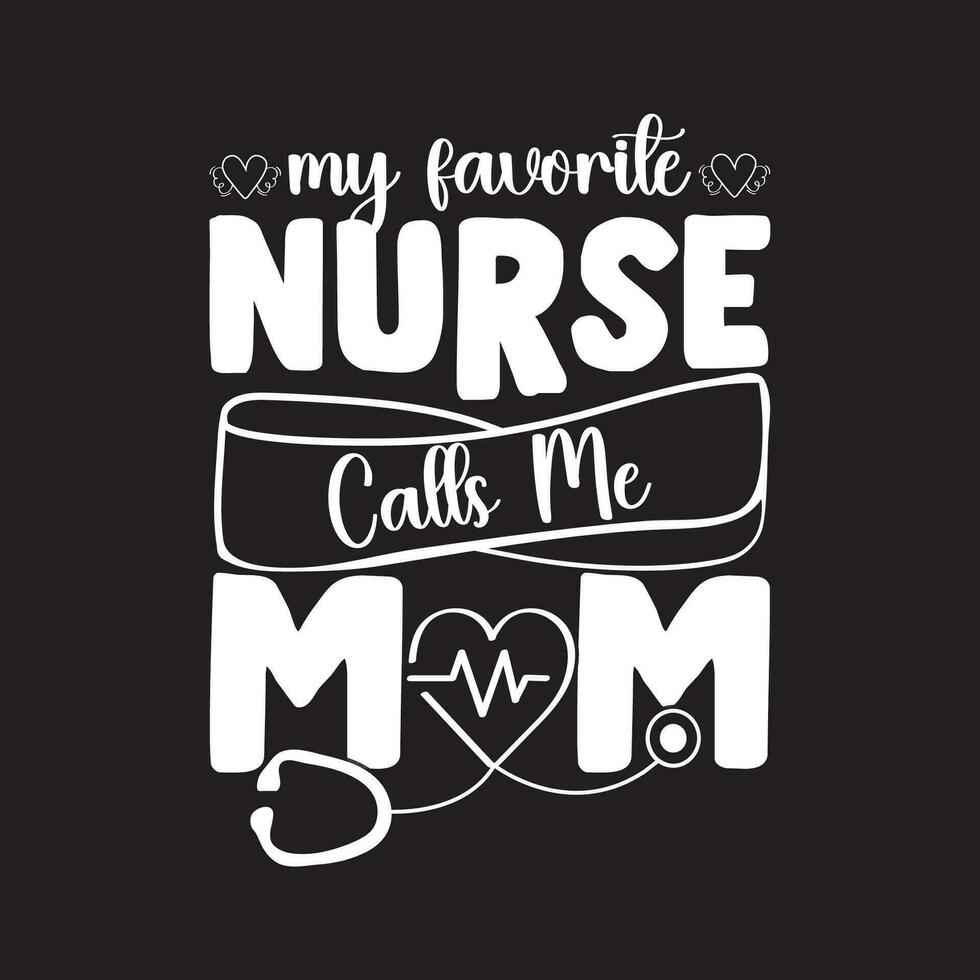 My Favorite Nurse Calls Me Mom Vector Typography T Shirt Design