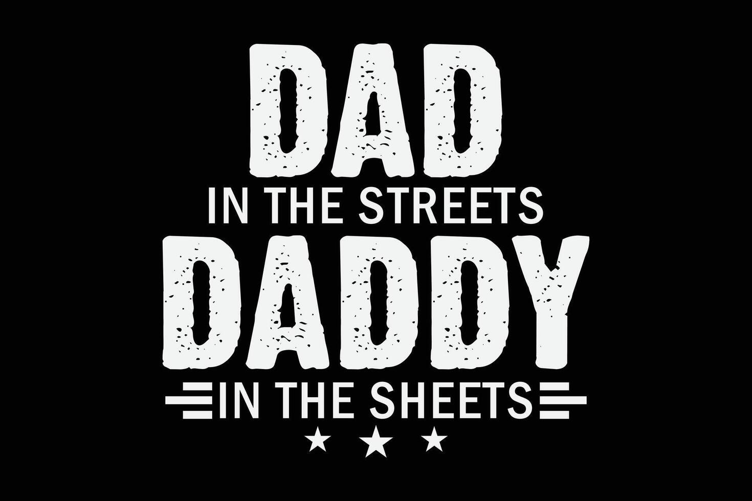 Dad In The Streets Daddy In The Sheets Funny Sarcastic Dad T-Shirt ... Dad In The Streets Daddy In The Sheets Funny Sarcastic Dad T-Shirt ...
