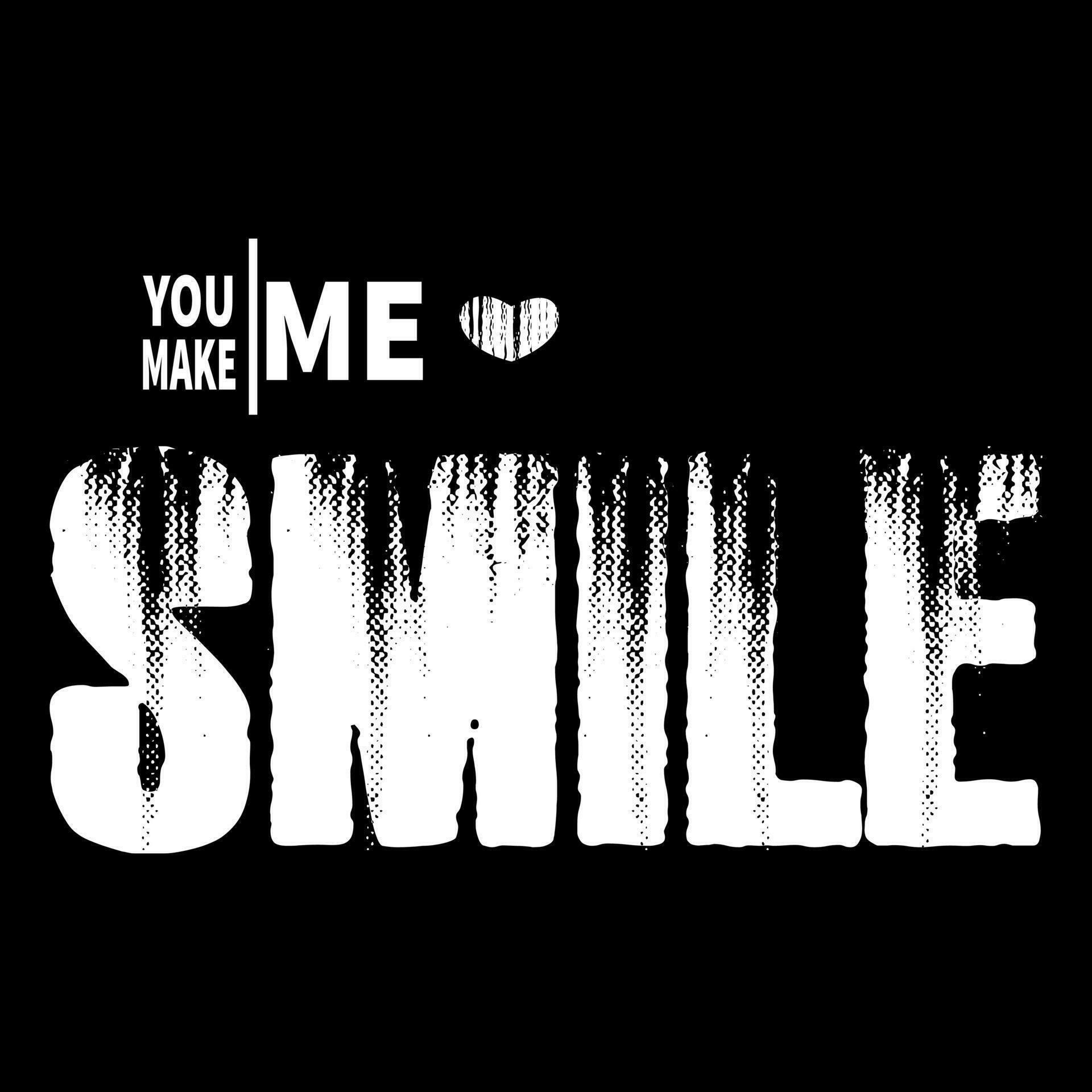 You Make Me Smile Typography T Shirt Graphic Design You Make Me Smile
