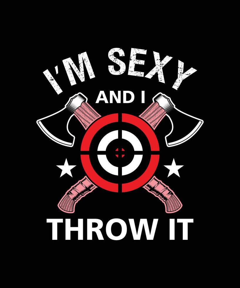 Im Sexy And I Throw It Axe Throwing T Shirt Design 43182034 Vector Art At Vecteezy